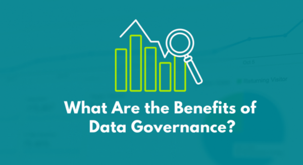 Top 5 Data Governance Benefits for Today and the Long Term